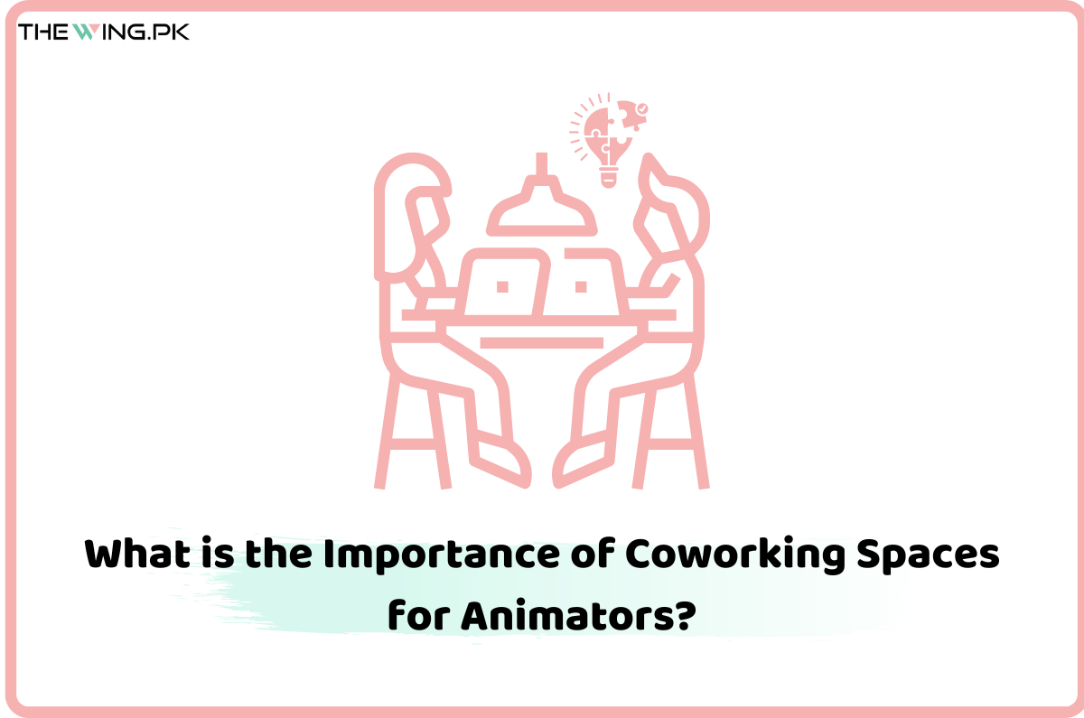 What is the Importance of Coworking Spaces for Animators? - THEWING.PK