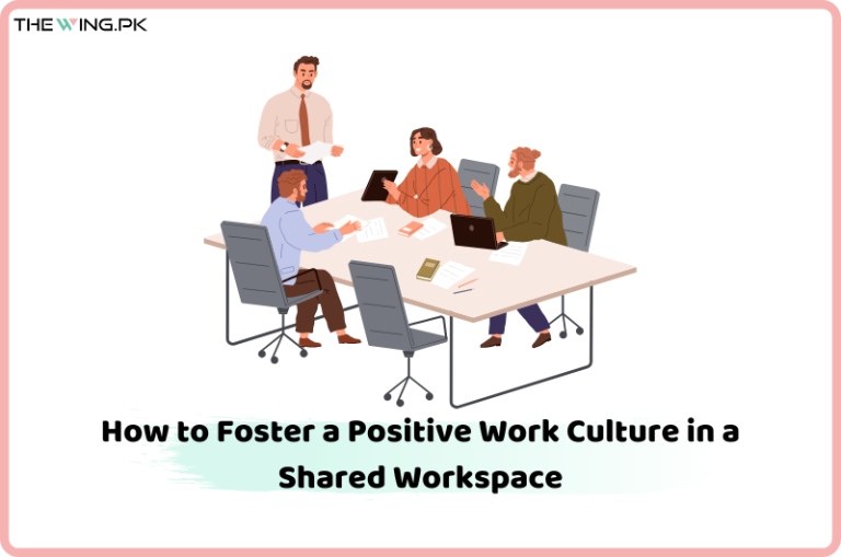 How to Foster a Positive Work Culture in a Shared Workspace - THEWING.PK