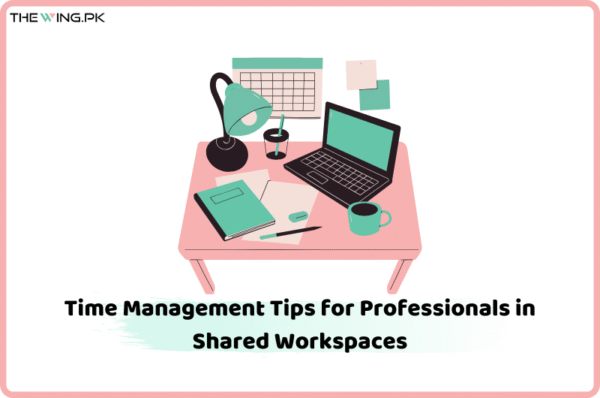 Time Management Tips for Professionals in Shared Workspaces - THEWING.PK
